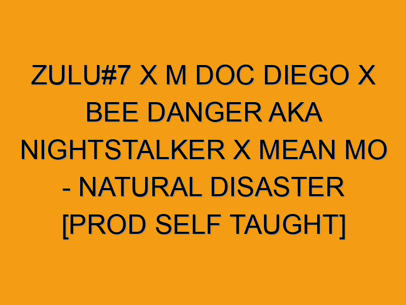 Zulu#7 x M Doc Diego x Bee Danger AKA Nightstalker x Mean Mo - Natural ...