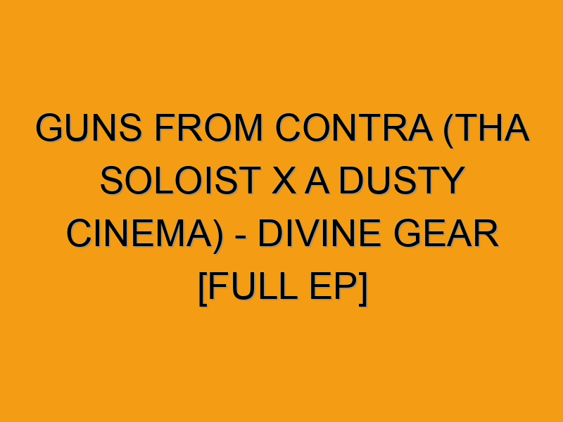GUNS FROM CONTRA (Tha Soloist x A Dusty Cinema) - DIVINE GEAR [Full EP ...